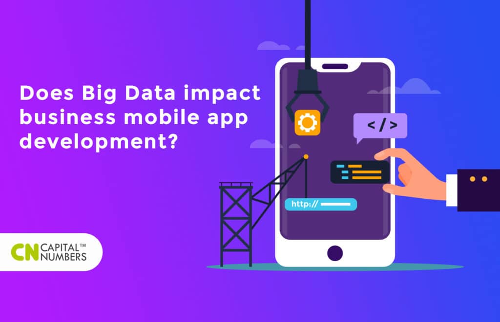 Does Big Data Impact Business Mobile App Development? - Capital Numbers